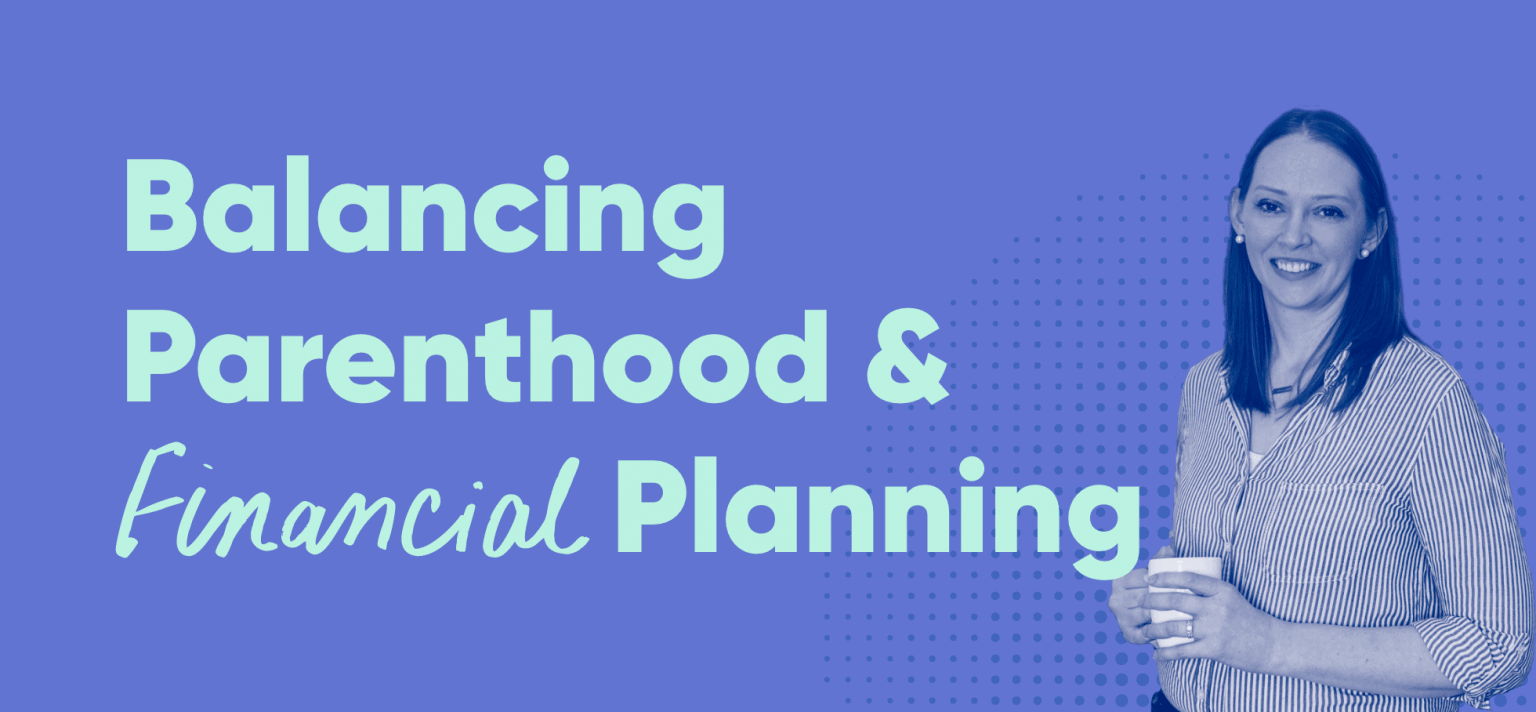 Balancing Parenthood and Financial Planning - Amplified Planning